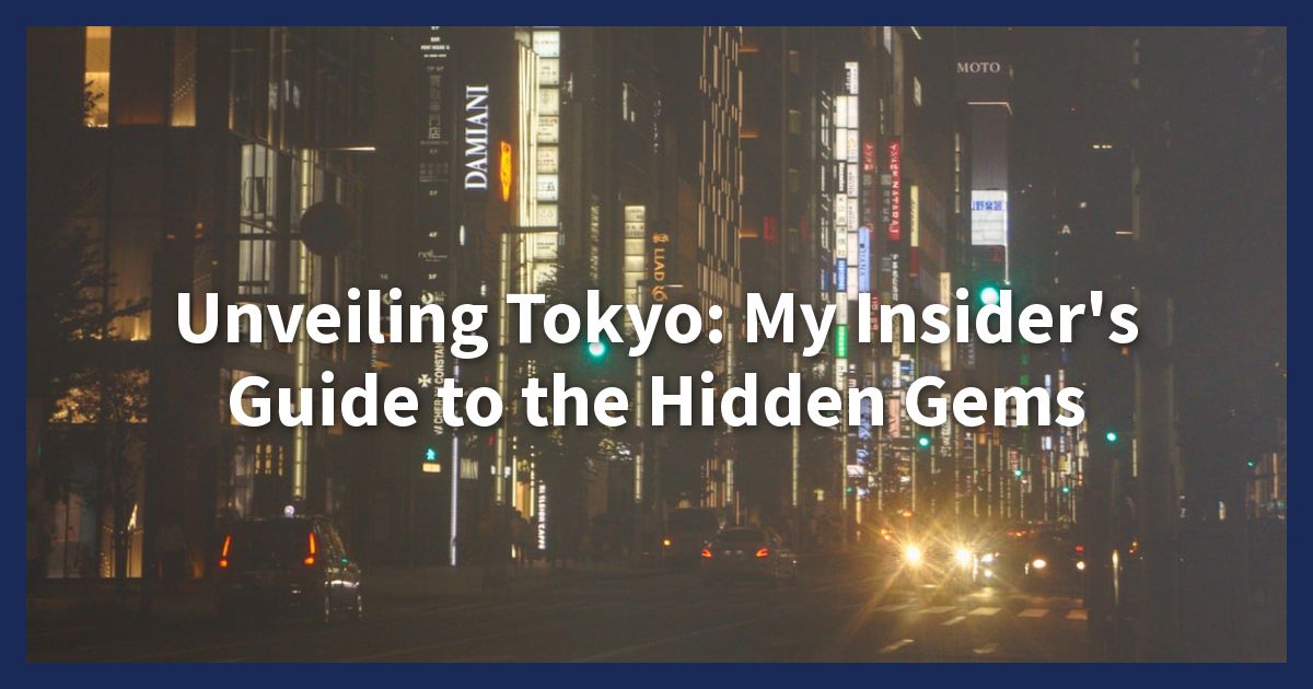 Unveiling Tokyo: My Insider's Guide to the Hidden Gems