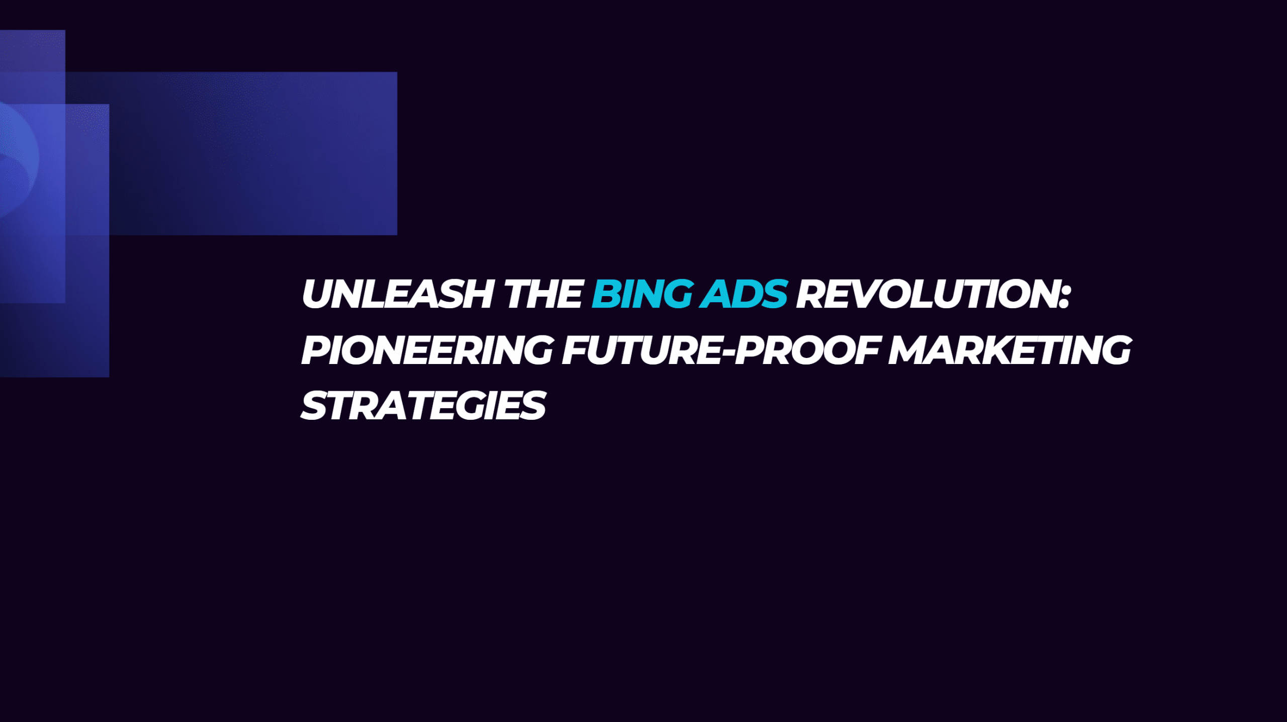 Unleash the Bing Ads Revolution: Pioneering Future-Proof Marketing Strategies
