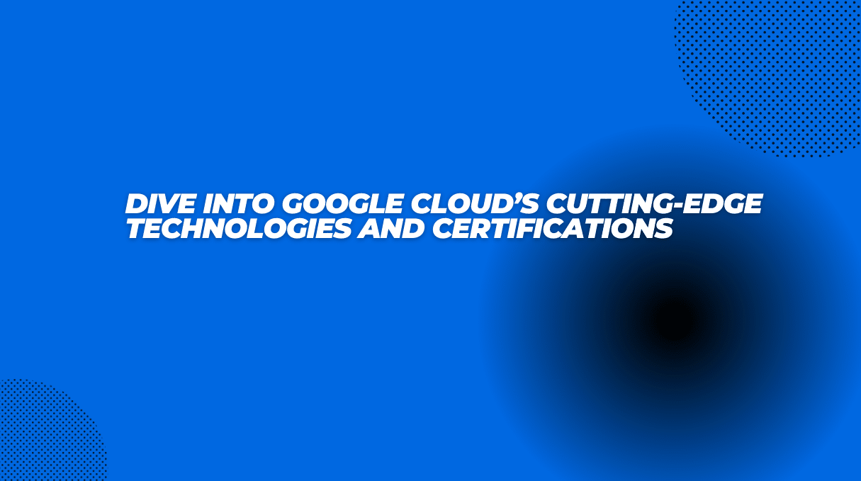 Level Up Your Cloud Skills: Master Google Cloud Certifications
